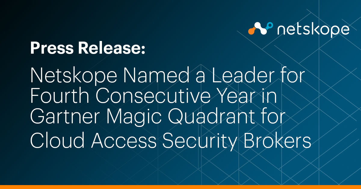 Netskope Named a Leader for Fourth Consecutive Year in Gartner Magic Quadrant for Cloud Access ...