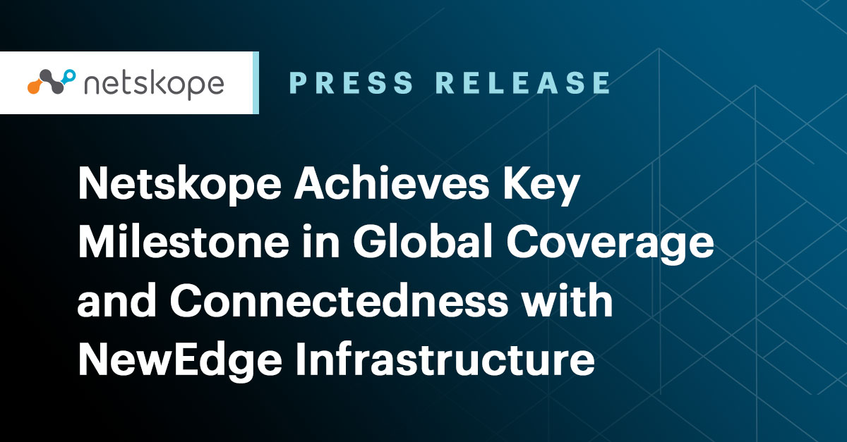 Netskope Achieves Key Milestone in Global Coverage and Connectedness with NewEdge Infrastructure ...