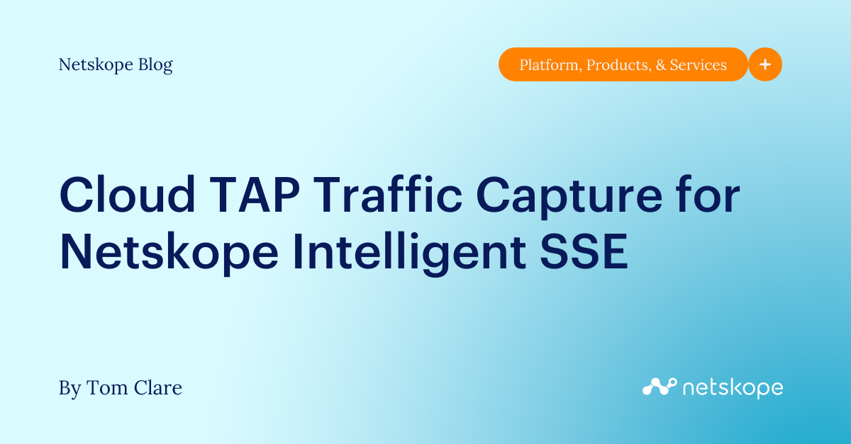 New Cloud TAP Traffic Capture for Netskope One Security Service Edge ...