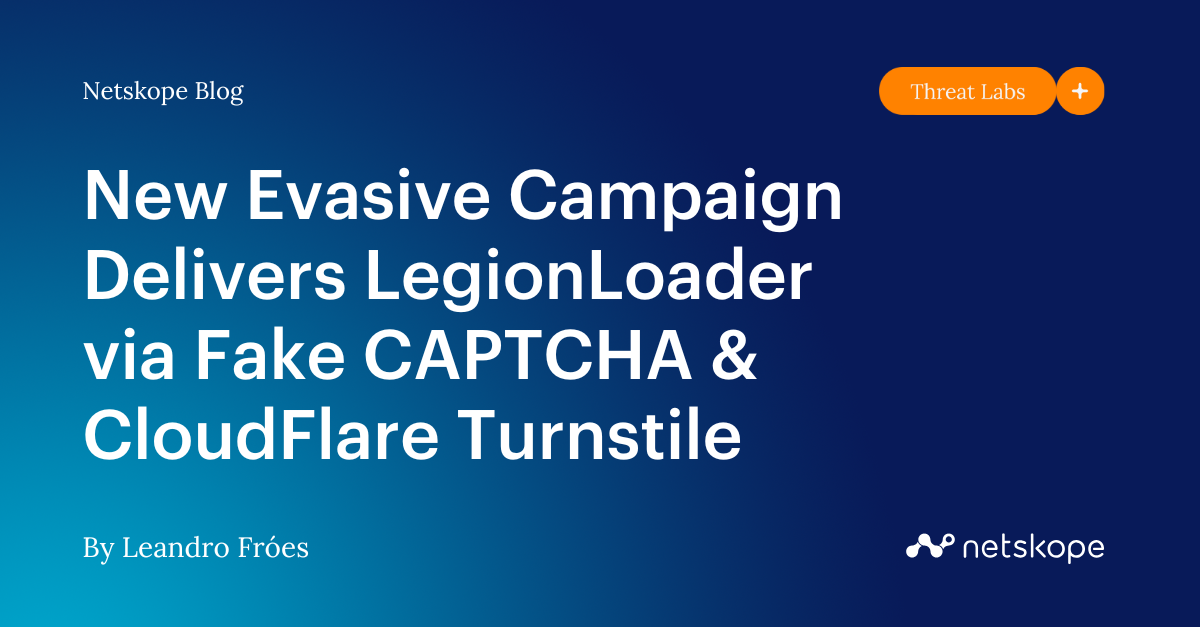 New Evasive Campaign Delivers LegionLoader via Fake CAPTCHA & CloudFlare Turnstile - Netskope