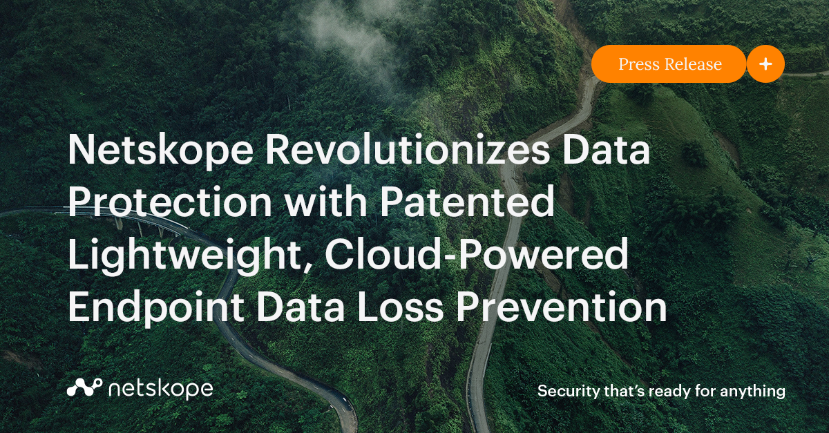 Netskope Revolutionizes Data Protection with Patented Lightweight, Cloud-Powered Endpoint Data ...