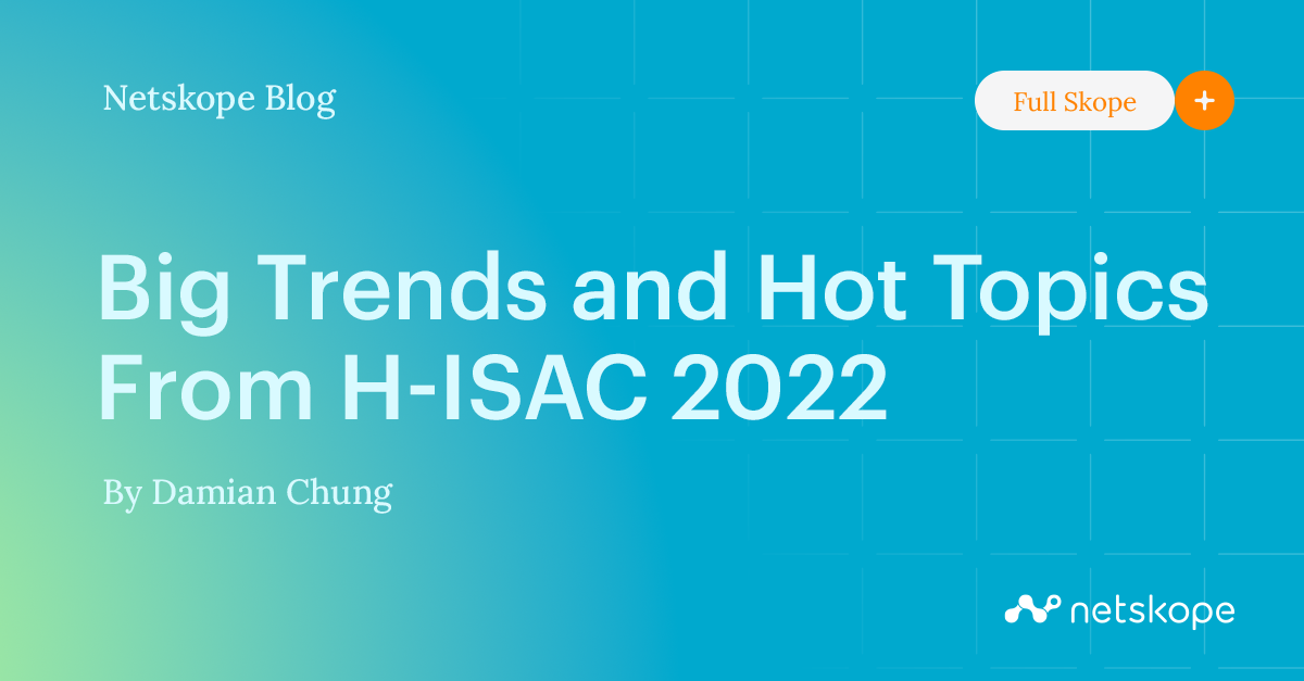 Grandes tendencias y temas actuales de H-ISAC 2022 - Netskope