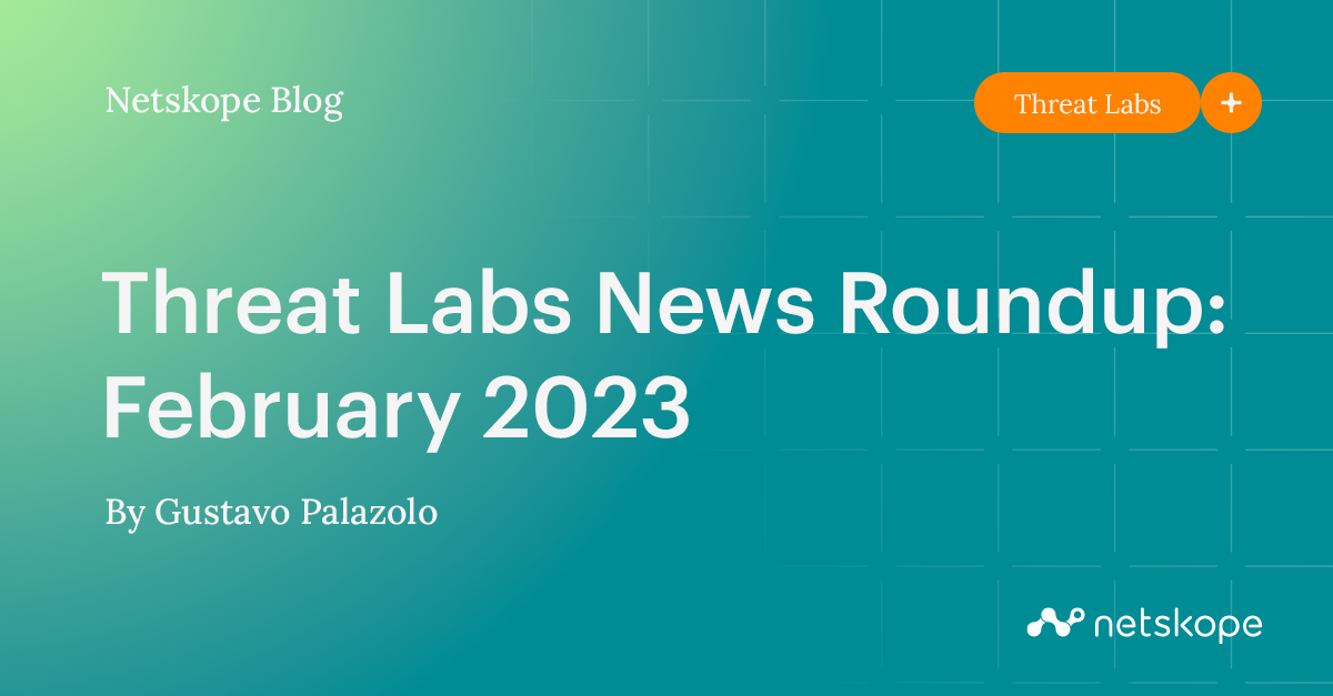 Resumen de noticias de Threat Labs: febrero de 2023 - Netskope