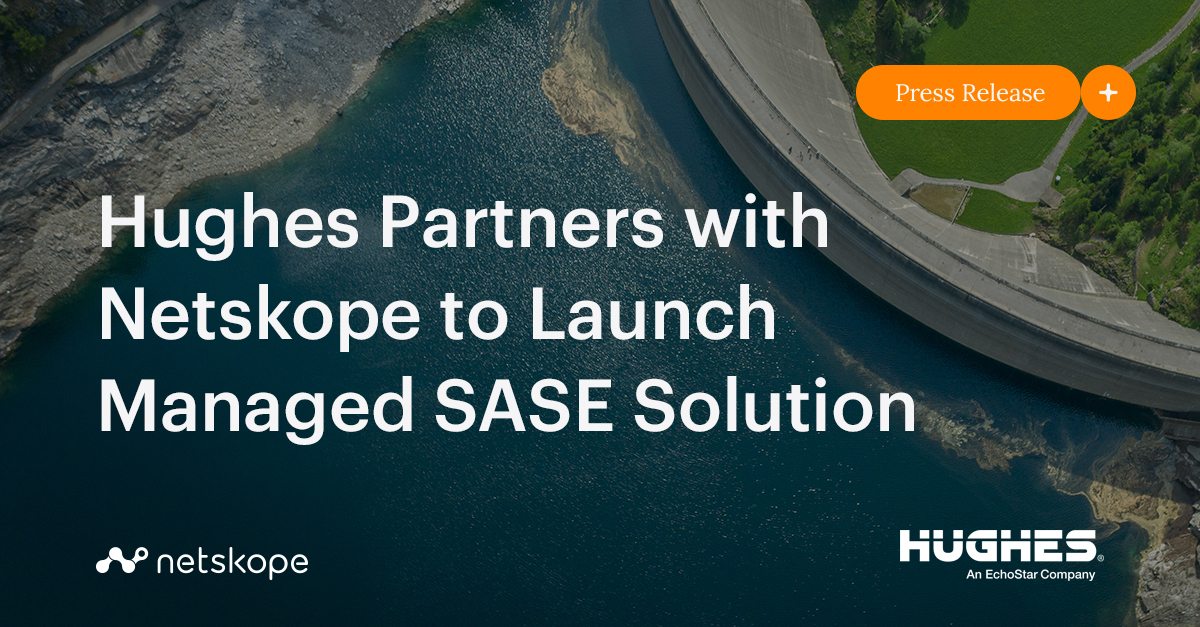 Hughes Partners with Netskope to Launch Managed SASE Solution for Small to Medium Enterprises ...