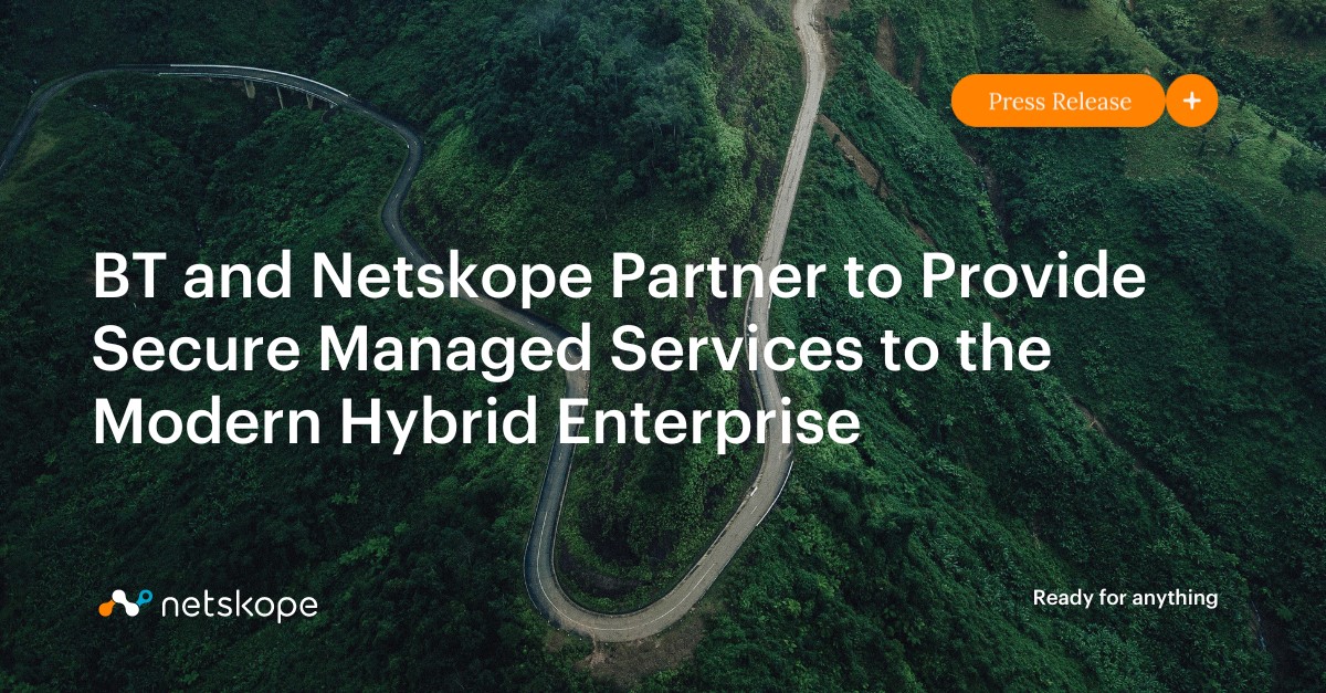 BT and Netskope Partner to Provide Secure Managed Services to the Modern Hybrid Enterprise ...
