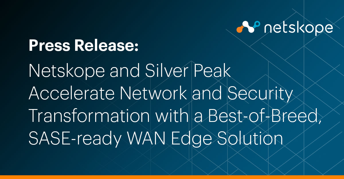 Netskope and Silver Peak Accelerate Network and Security Transformation ...