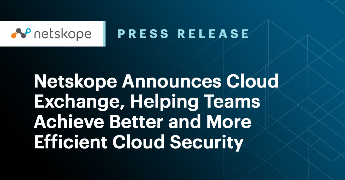 Netskope Announces Cloud Exchange, Helping Teams Achieve Better and ...