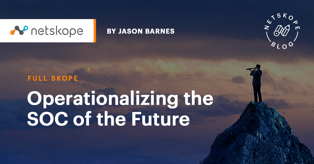 Operationalizing the SOC of the Future - Netskope