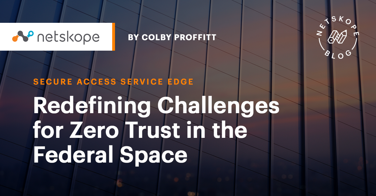 Redefining Challenges for Zero Trust in the Federal Space - Netskope