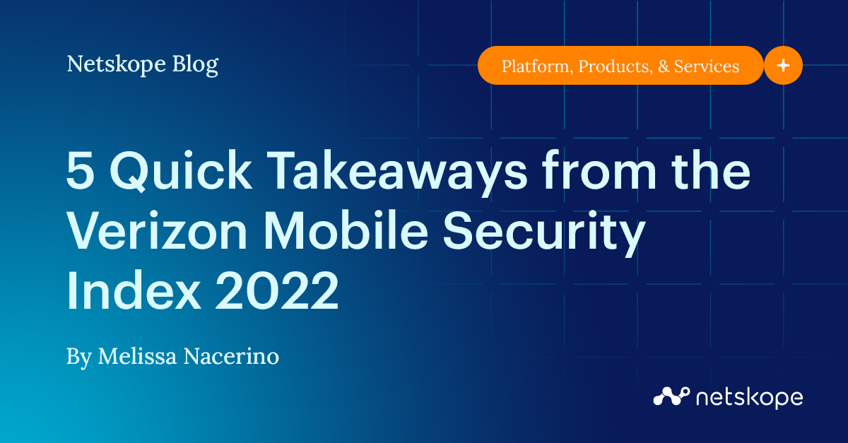 5 Quick Takeaways from the Verizon Mobile Security Index 2022 - Netskope