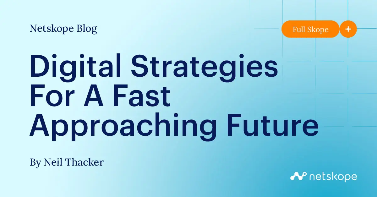 Digital Strategies For A Fast Approaching Future - Netskope