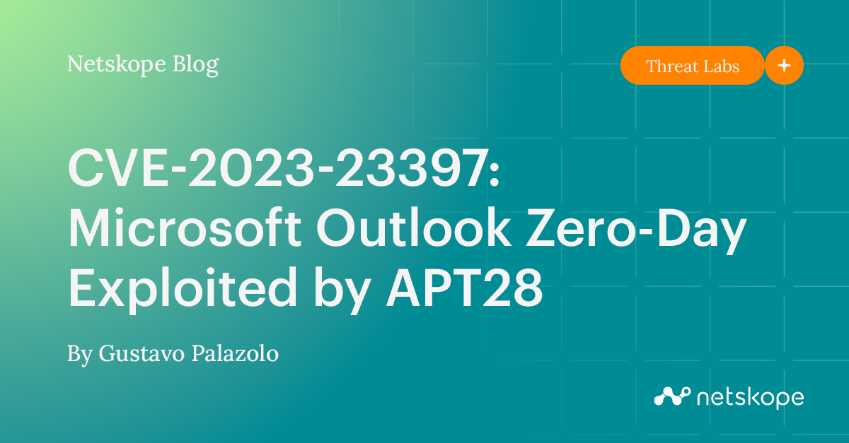 CVE-2023-23397: Outlook Zero-Day Exploited by APT28 - Netskope