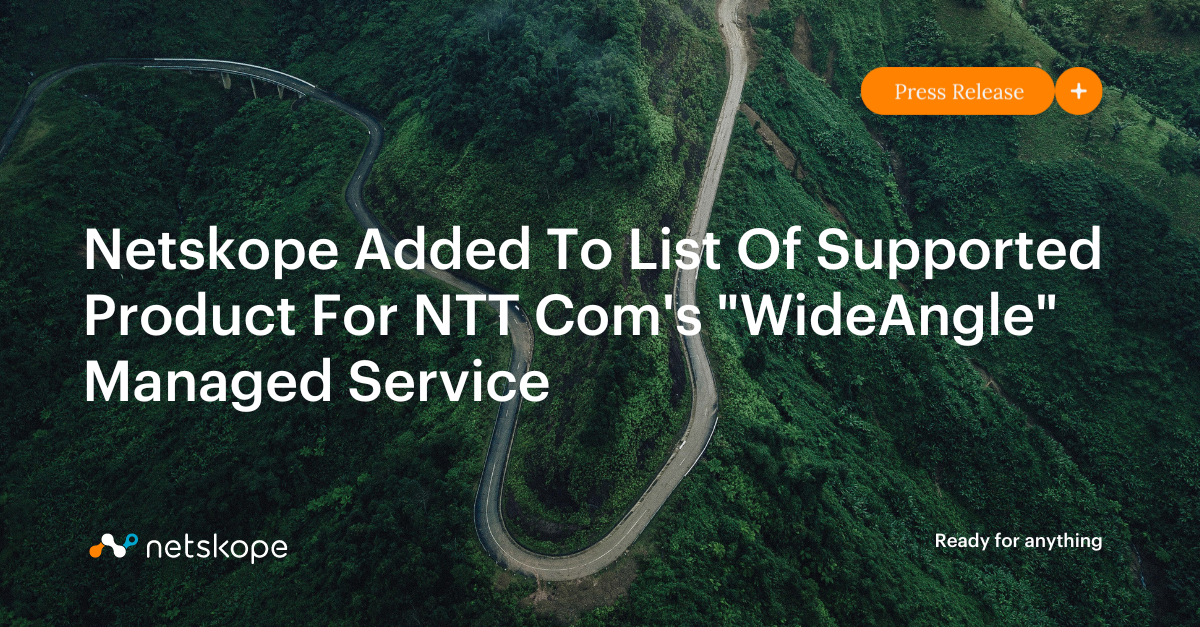 Netskope Added To List Of Supported Product For NTT Com's "WideAngle" Managed Service - Netskope