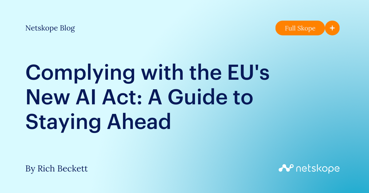 Complying with the EU's New AI Act: A Guide to Staying Ahead - Netskope