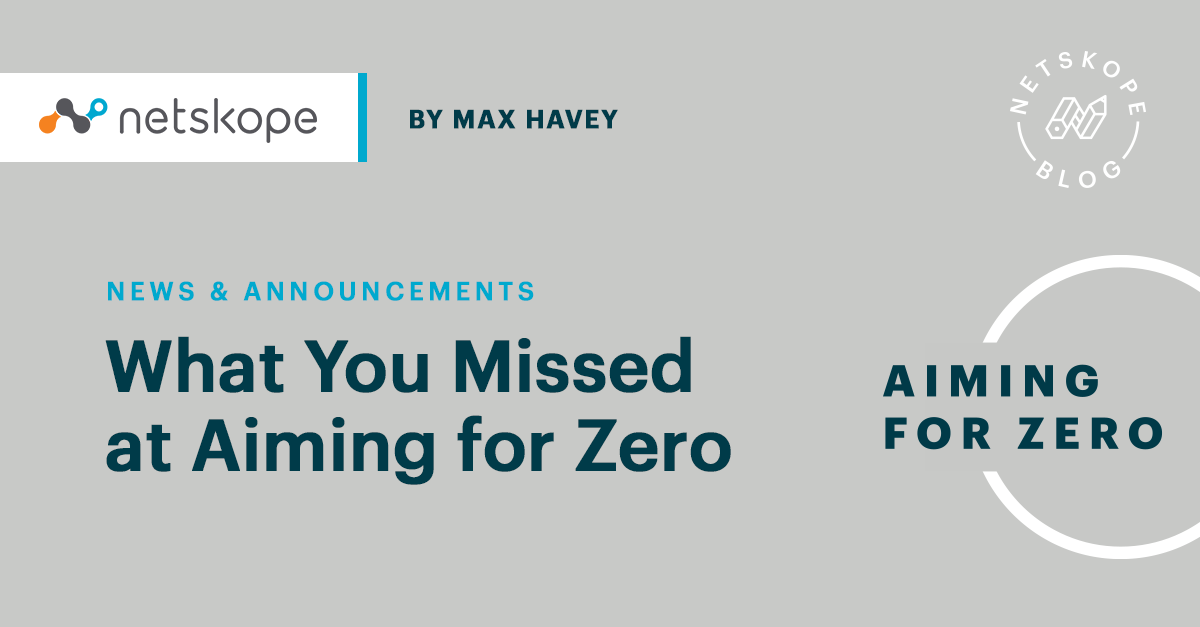 What You Missed at Aiming for Zero - Netskope