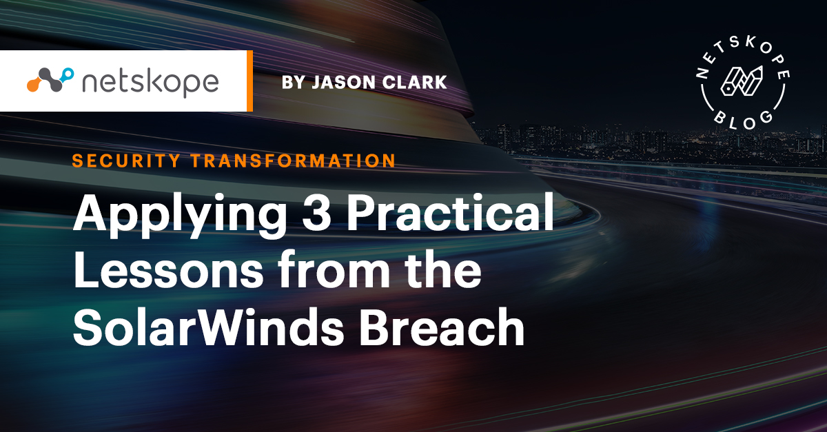 Applying 3 Practical Lessons from the SolarWinds Breach - Netskope