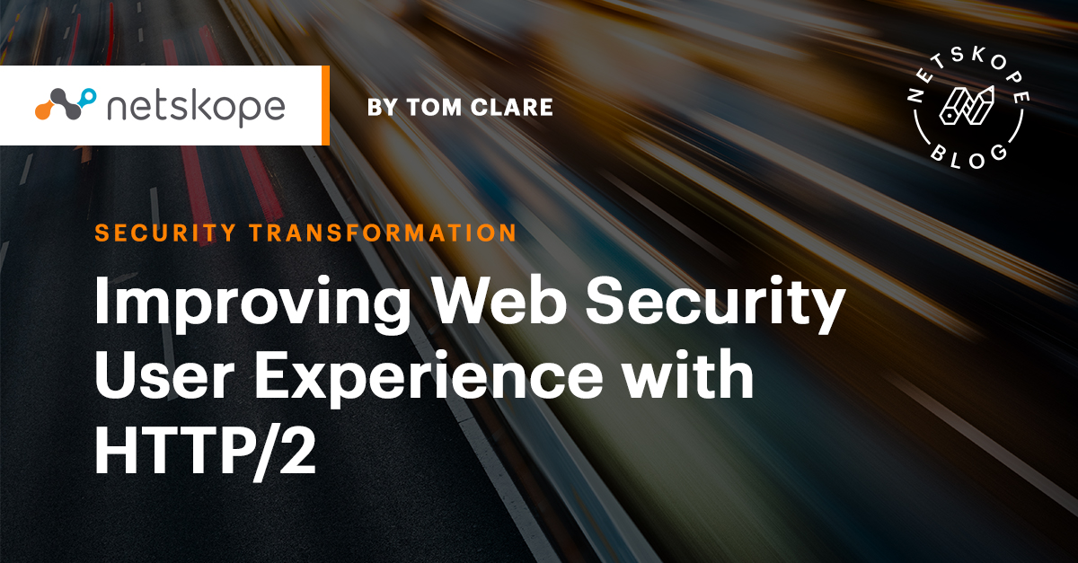 Improving Web Security User Experience with HTTP/2 - Netskope