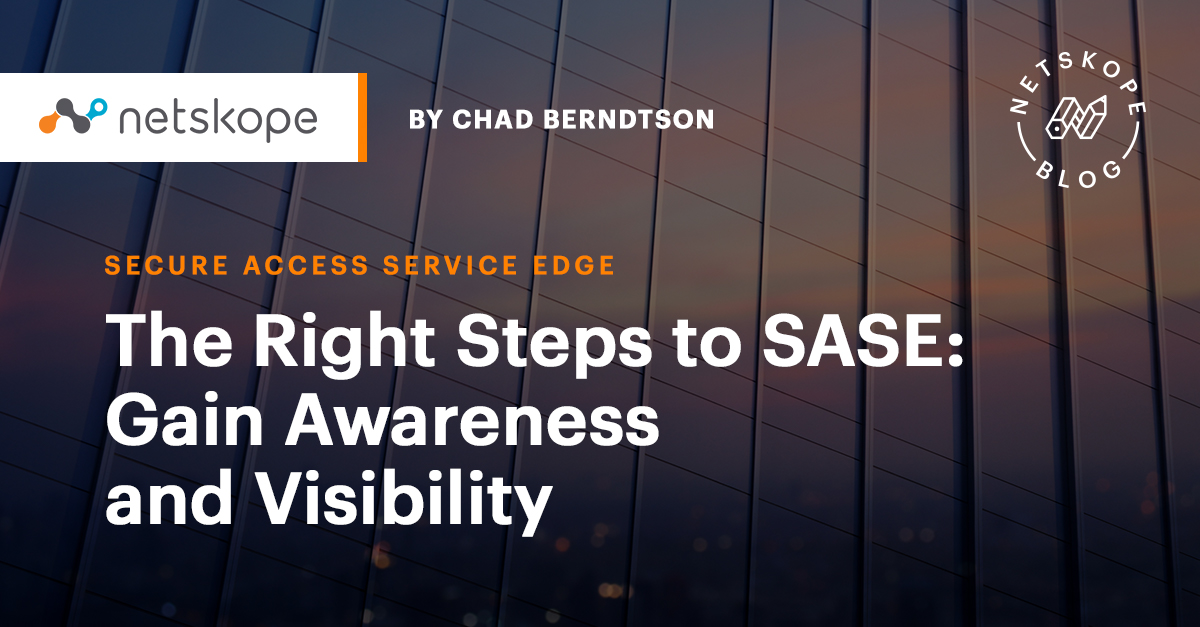 The Right Steps to SASE: Gain Awareness and Visibility - Netskope