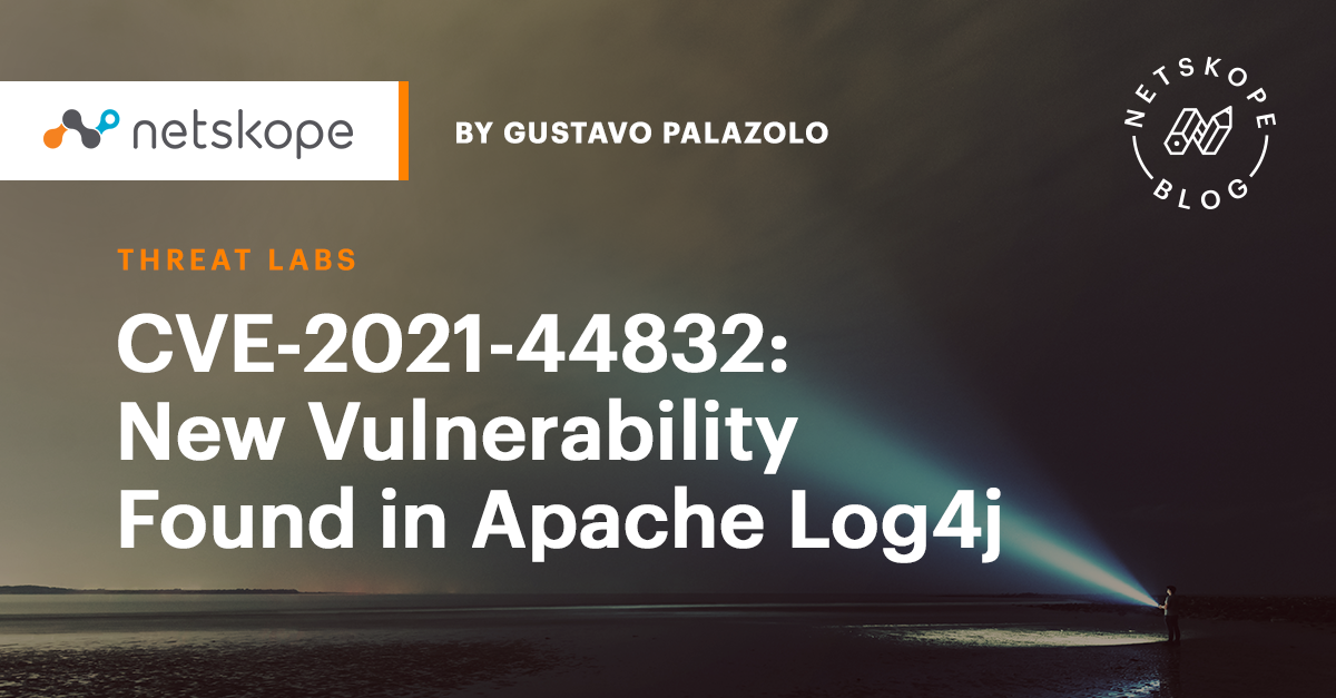 CVE-2021-44832: New Vulnerability Found in Apache Log4j - Netskope