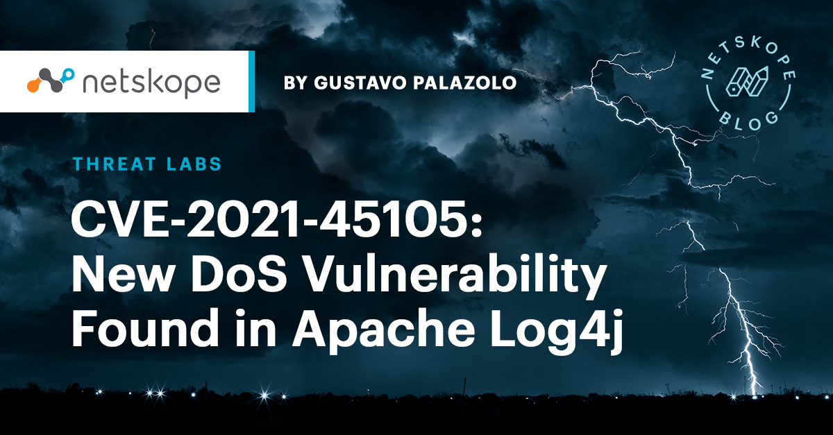 CVE-2021-45105: New DoS Vulnerability Found in Apache Log4j - Netskope CVE-2021-45105: New DoS Vulnerability Found in Apache Log4j - Netskope