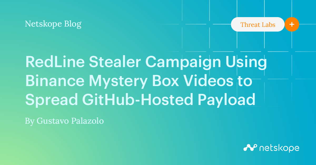 RedLine Stealer Campaign Using Binance Mystery Box Videos to Spread GitHub-Hosted Payload - Netskope