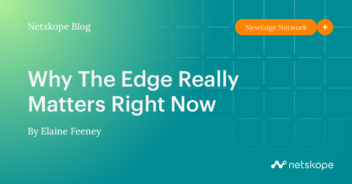 Why the Edge Really Matters Right Now - Netskope