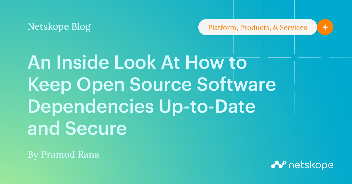 An Inside Look at How to Keep Open Source Software Dependencies Up-to-Date and Secure - Netskope
