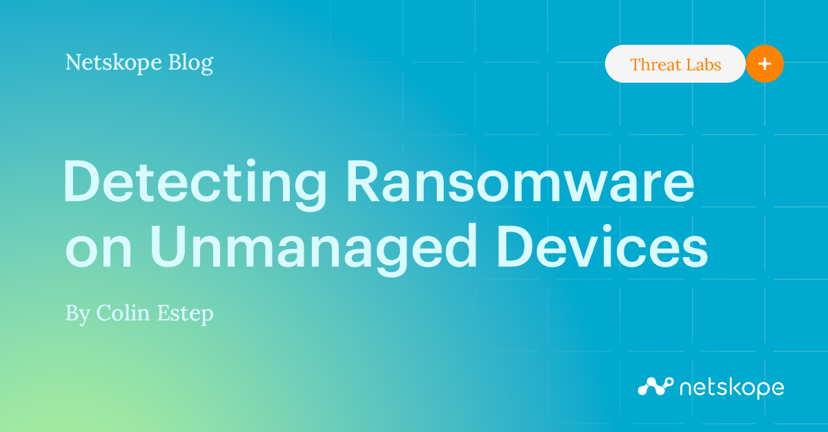 Detecting Ransomware on Unmanaged Devices - Netskope