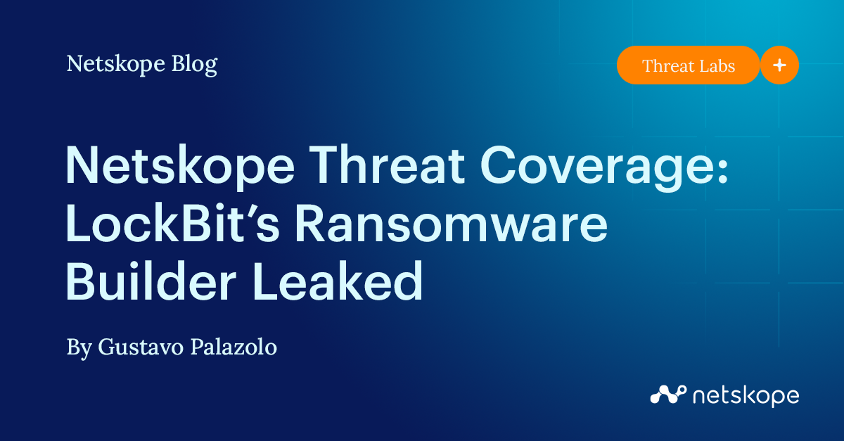 Netskope Threat Coverage: LockBit’s Ransomware Builder Leaked - Netskope