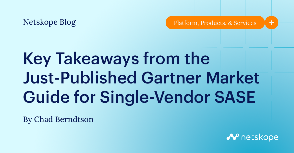Key Takeaways from the Just-Published Gartner Market Guide for Single-Vendor SASE - Netskope