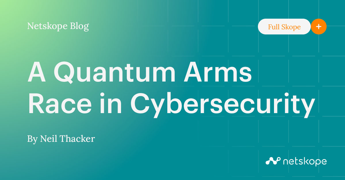 A Quantum Arms Race in Cybersecurity - Netskope