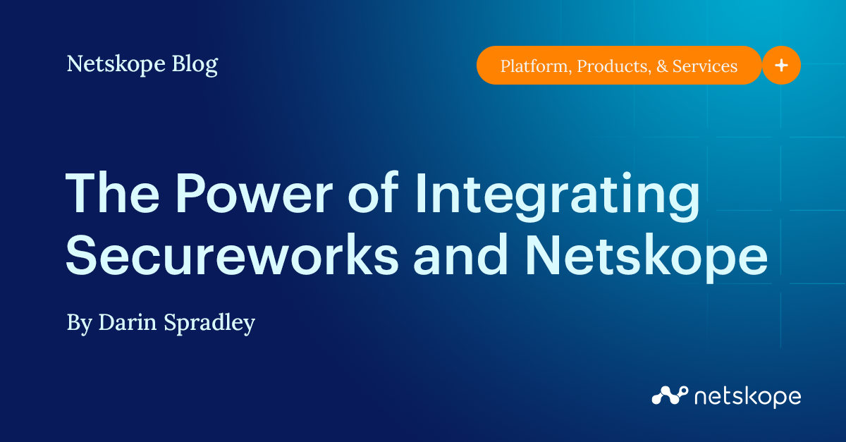 The Power of Integrating Secureworks and Netskope - Netskope