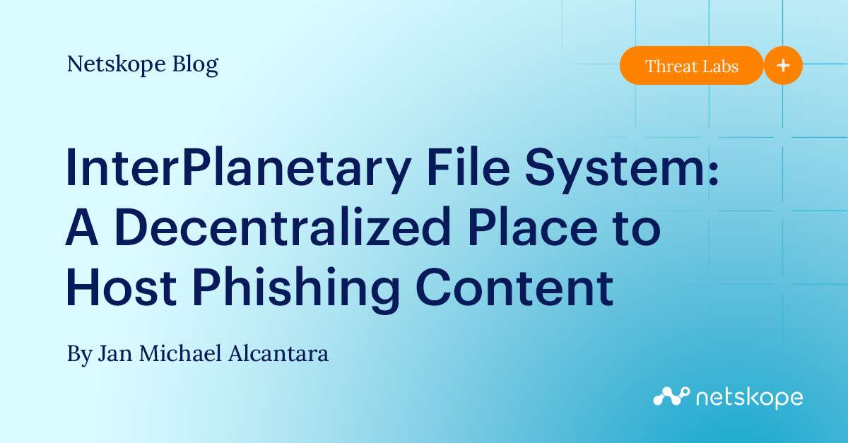 InterPlanetary File System: A Decentralized Place to Host Phishing Content - Netskope
