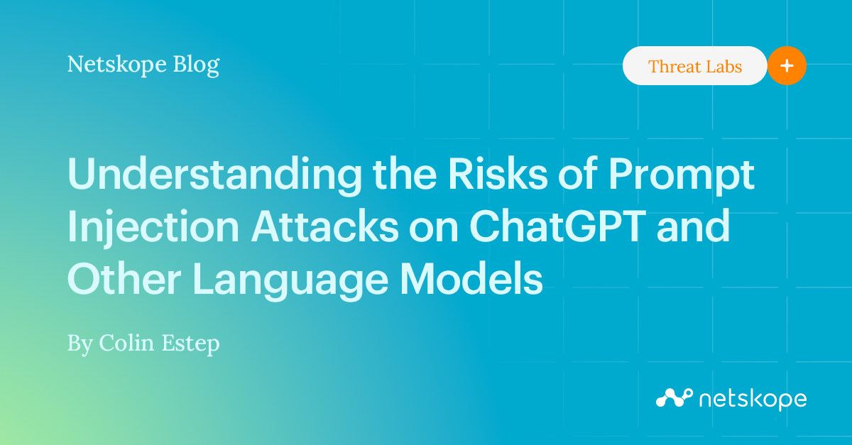 Risks Of Prompt Injection Attacks On Chatgpt And Other Llms Netskope
