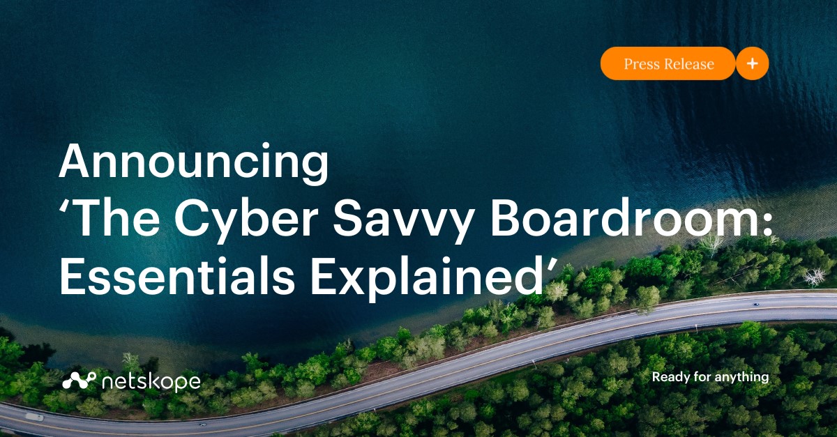 Announcing ‘The Cyber Savvy Boardroom: Essentials Explained’ - Netskope