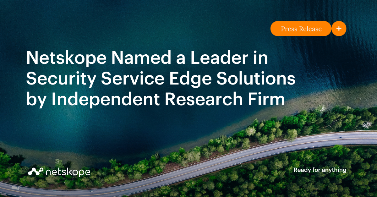 Netskope Named a Leader in Security Service Edge Solutions by Independent Research Firm - Netskope