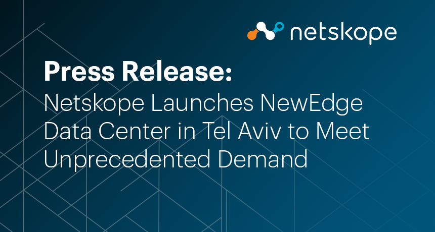 Netskope Launches NewEdge Data Center in Tel Aviv to Meet Unprecedented ...