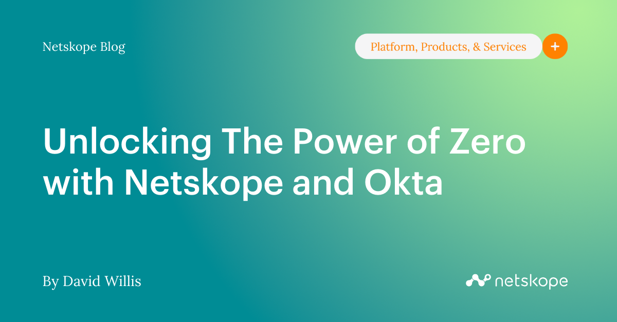 Desbloqueando o poder do zero com Netskope e Okta - Netskope