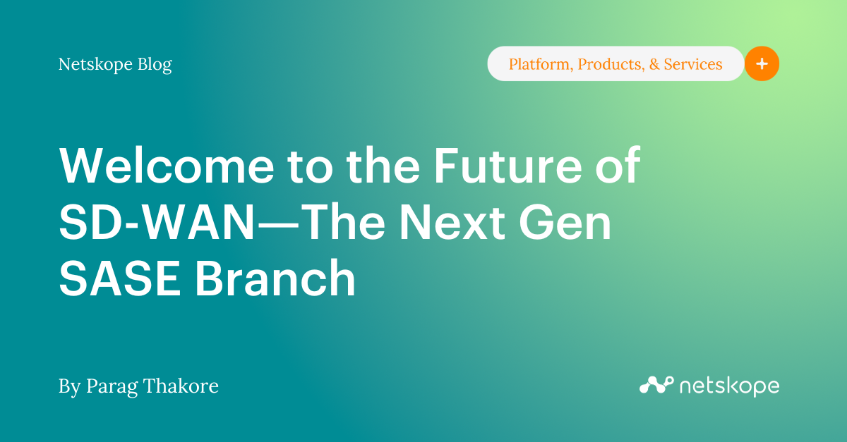 Welcome to the Future of SD-WAN — The Next Gen SASE Branch - Netskope