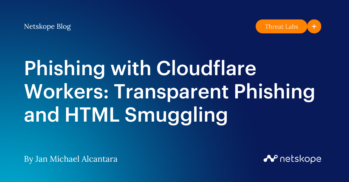 Phishing com Cloudflare Workers e contrabando de HTML - Netskope