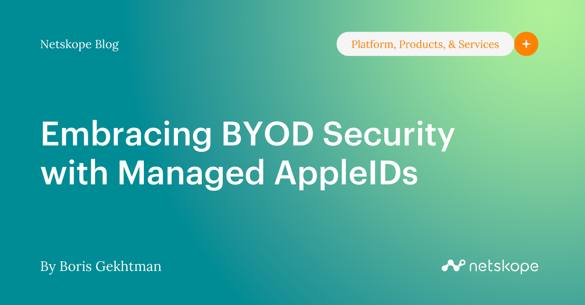 Embracing BYOD Security with Managed AppleIDs - Netskope