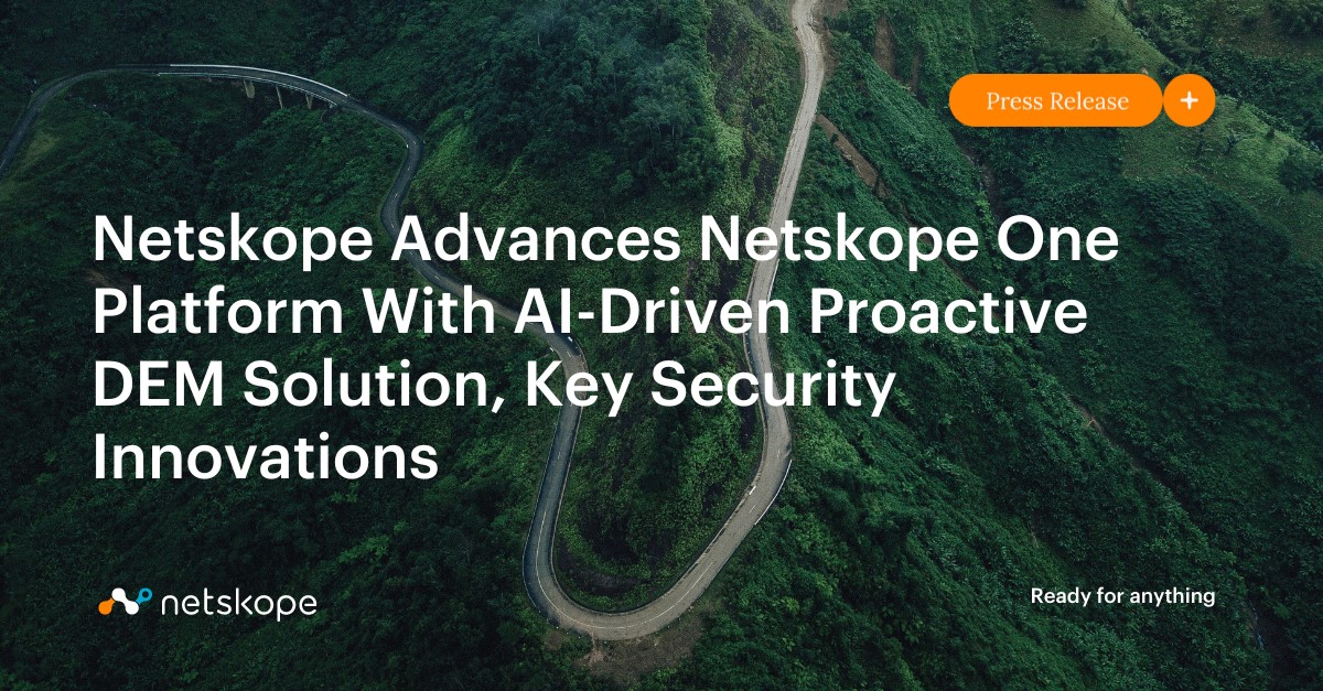 Netskope Advances Netskope One Platform With AI-Driven Proactive DEM ...