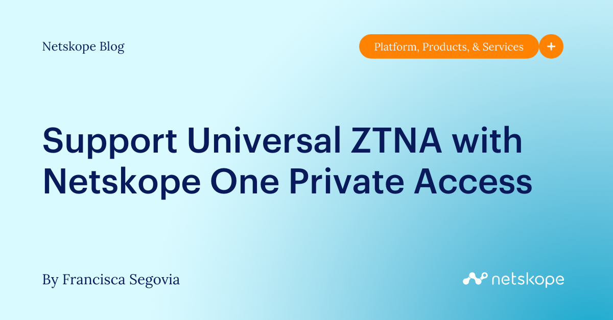 Support Universal ZTNA with Netskope One Private Access - Netskope