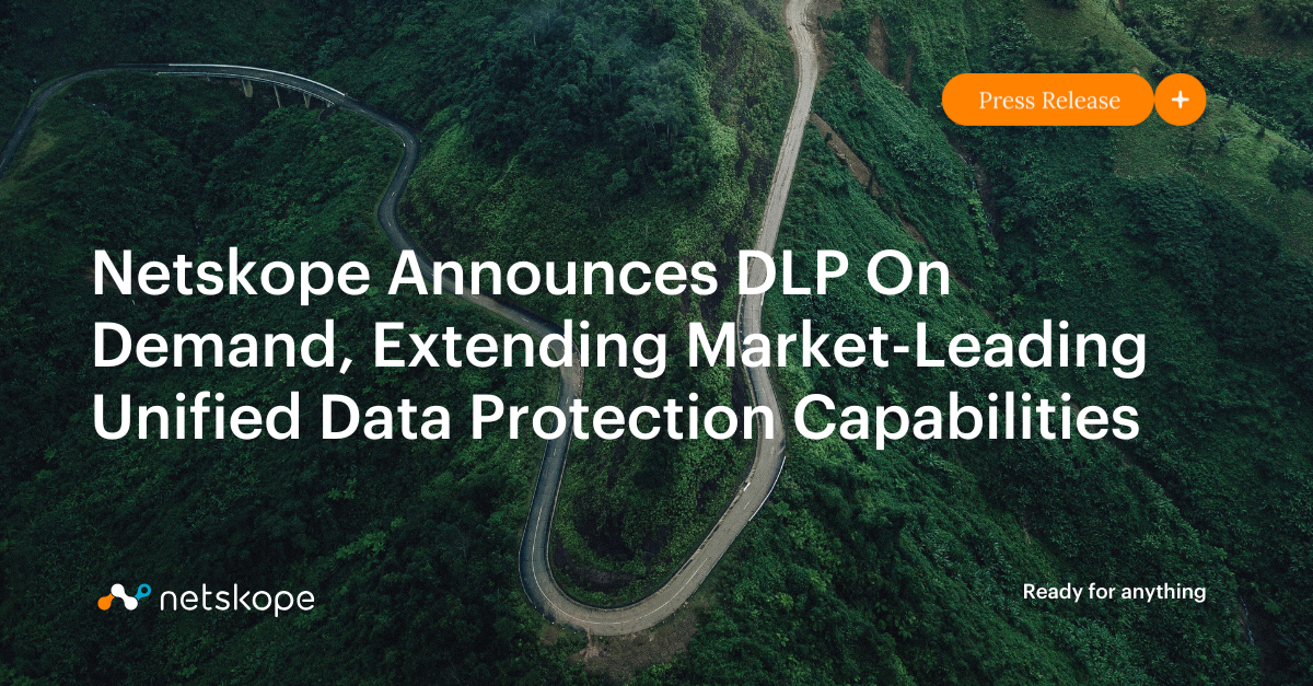 Netskope Announces DLP On Demand, Extending Market-Leading Unified Data Protection Capabilities ...