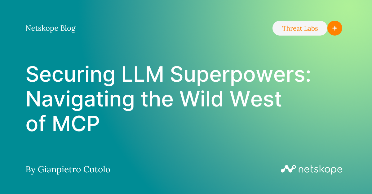 Securing LLM Superpowers: Navigating the Wild West of MCP - Netskope