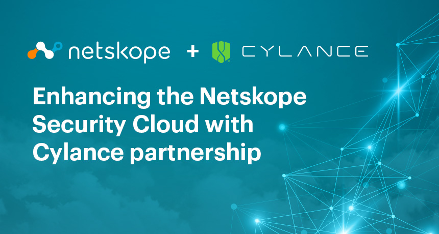 Enhancing the Netskope Security Cloud with Cylance partnership - Netskope