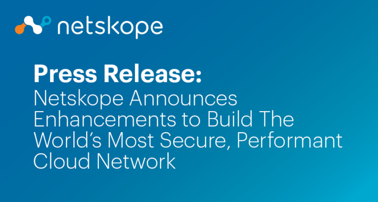 Netskope Announces Enhancements to Build The World’s Most Secure ...