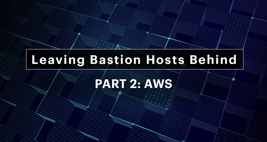Leaving Bastion Hosts Behind Part 2: AWS - Netskope