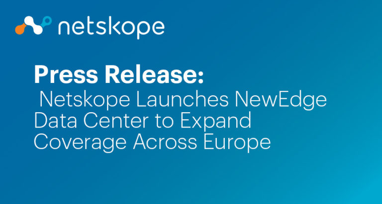Netskope Launches NewEdge Data Center to Expand Coverage Across Europe ...
