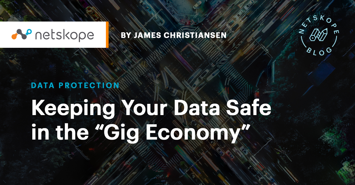 Keeping Your Data Safe in the “Gig Economy” - Netskope